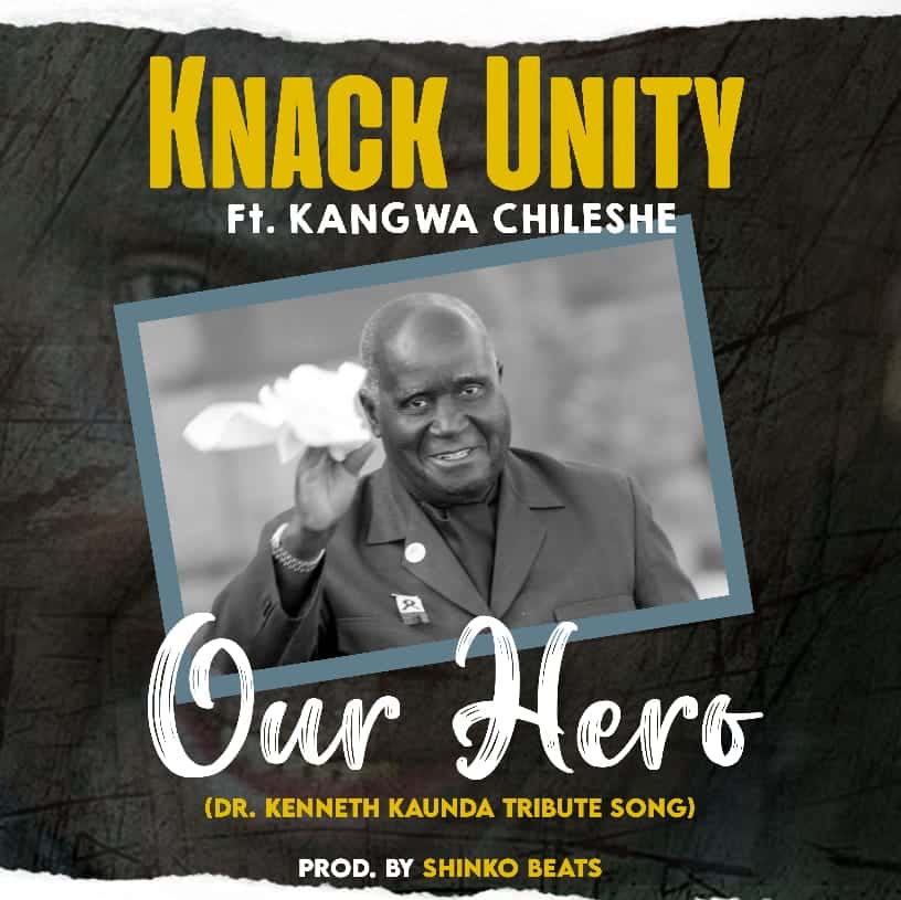 Knack Unity Ft. Kangwa Chileshe - Our Hero - Zambianplay